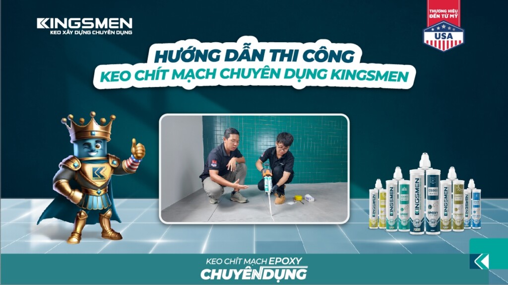 Hướng Dẫn Thi Công Keo Chít Mạch Kingsmen Chuẩn Kỹ Thuật
